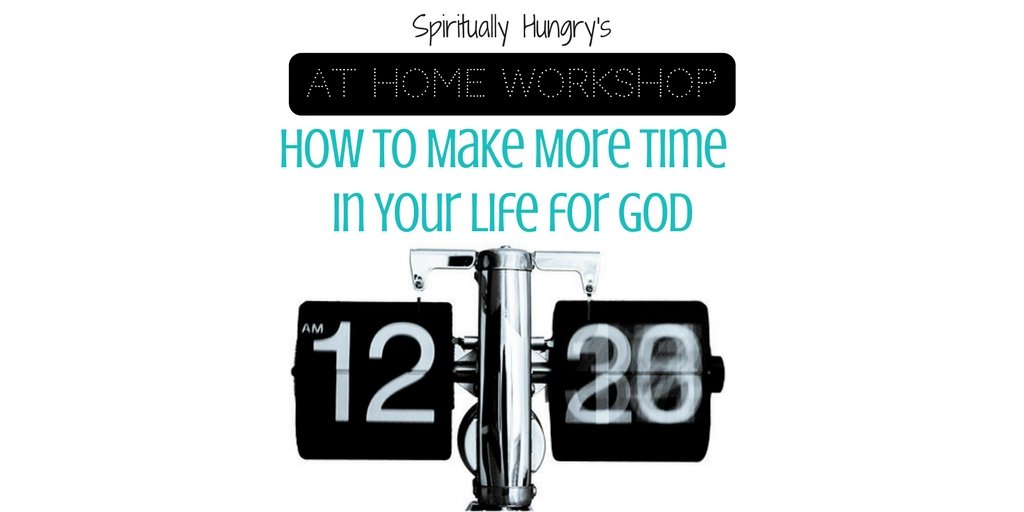 The Make Time For God Workshop - Spiritually Hungry