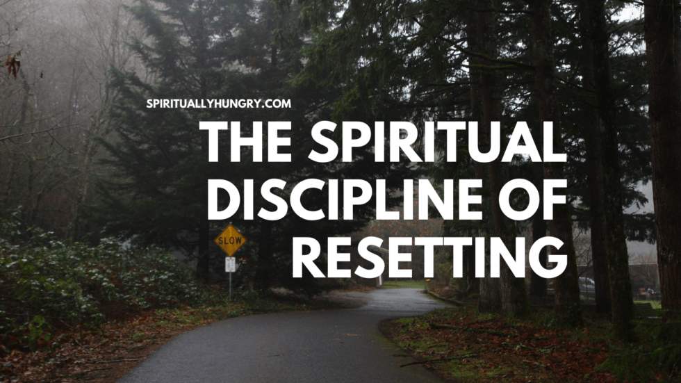 The Spiritual Discipline Of Resetting - Spiritually Hungry